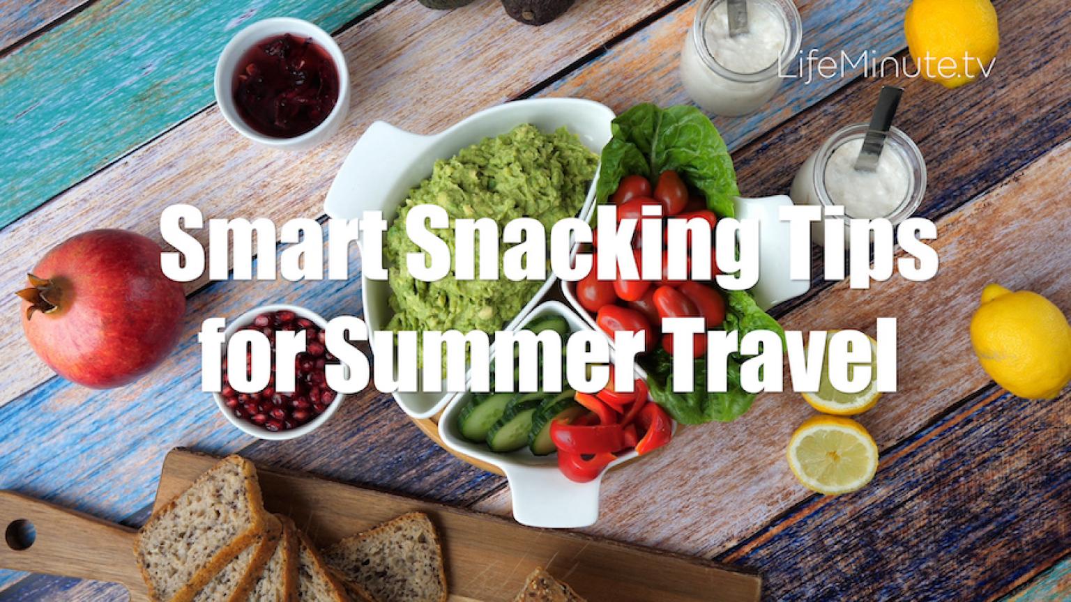 Smart Snacking Tips for Summer Travel | LifeMinute TV